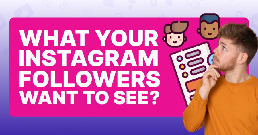 How to Know What Your Instagram Followers Want to See - Viralyft