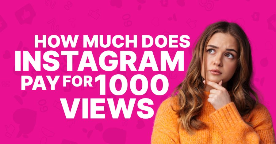 How Much Money Does Instagram Pay For 1,000 Views? - Viralyft